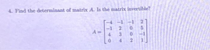 Solved 4. Find the determinant of matrix A. Is the matrix | Chegg.com