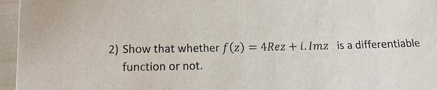 Solved Show that whether f(z)=4Rez+i.Imz is a differentiable | Chegg.com