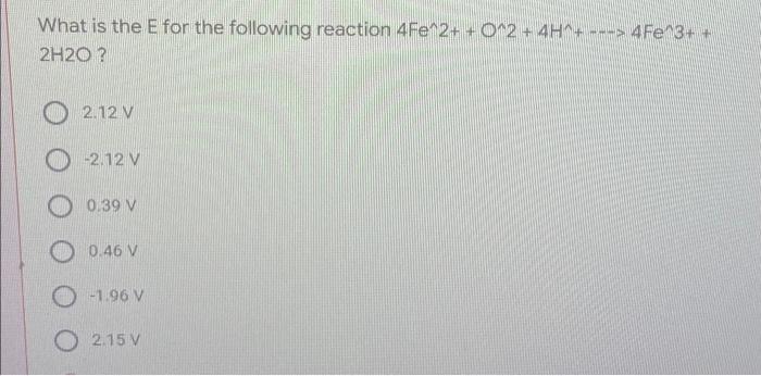 Solved What is the E for the following reaction 4Fe^2+ + O^2 | Chegg.com