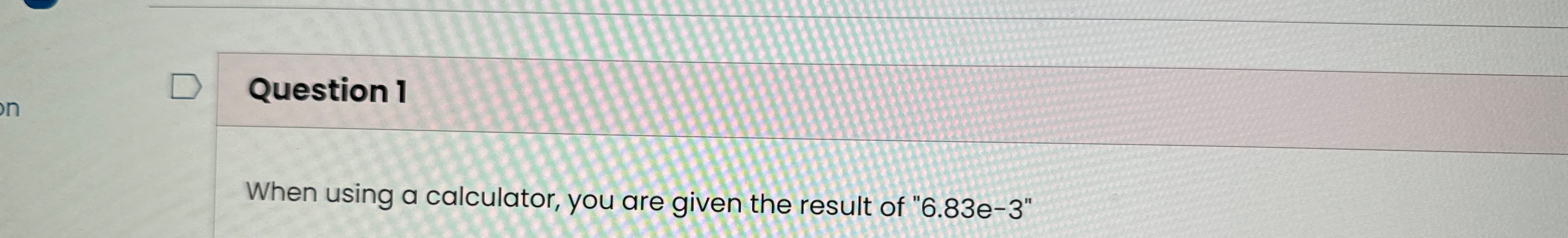 Solved Question 1When using a calculator, you are given the | Chegg.com