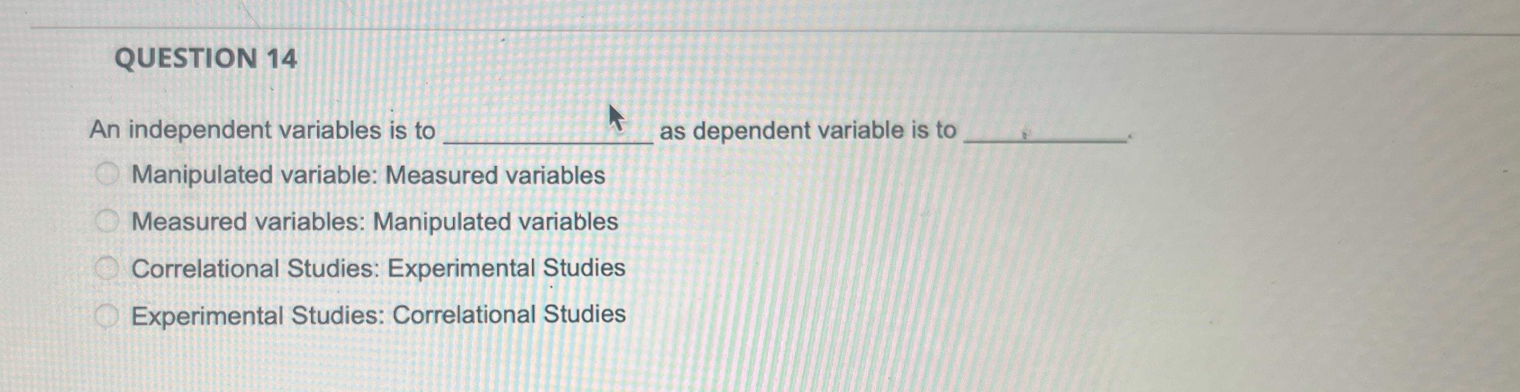 Solved QUESTION 14An independent variables is to as | Chegg.com