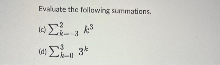 Solved Evaluate the following summations. (c) ∑k=−32k3 (d) | Chegg.com
