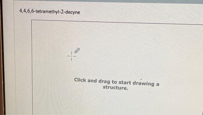 Solved 4,4,6,6-tetramethyl-2-decyne Click and drag to start | Chegg.com