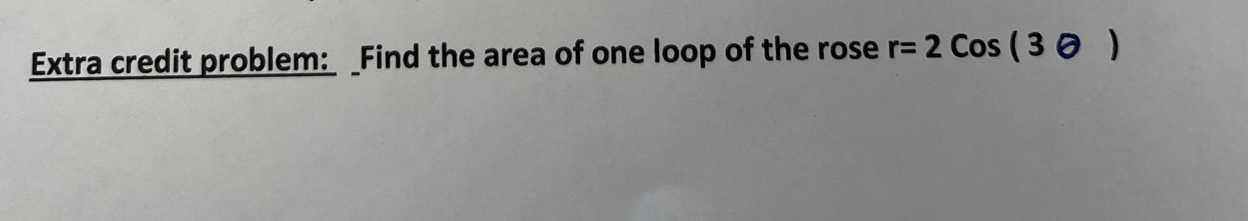 Solved Extra credit problem: Find the area of one loop of | Chegg.com
