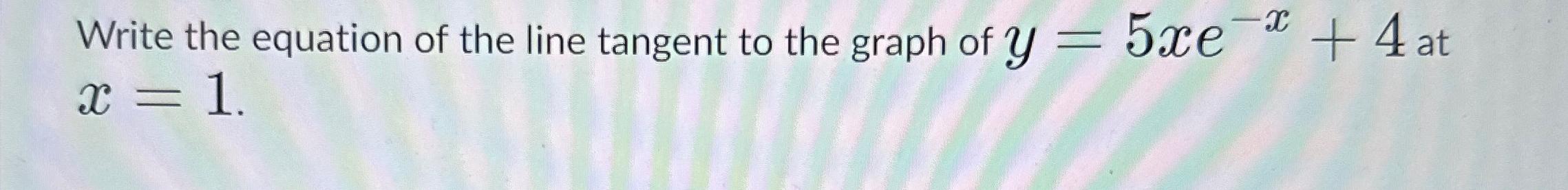 Solved Write the equation of the line tangent to the graph | Chegg.com