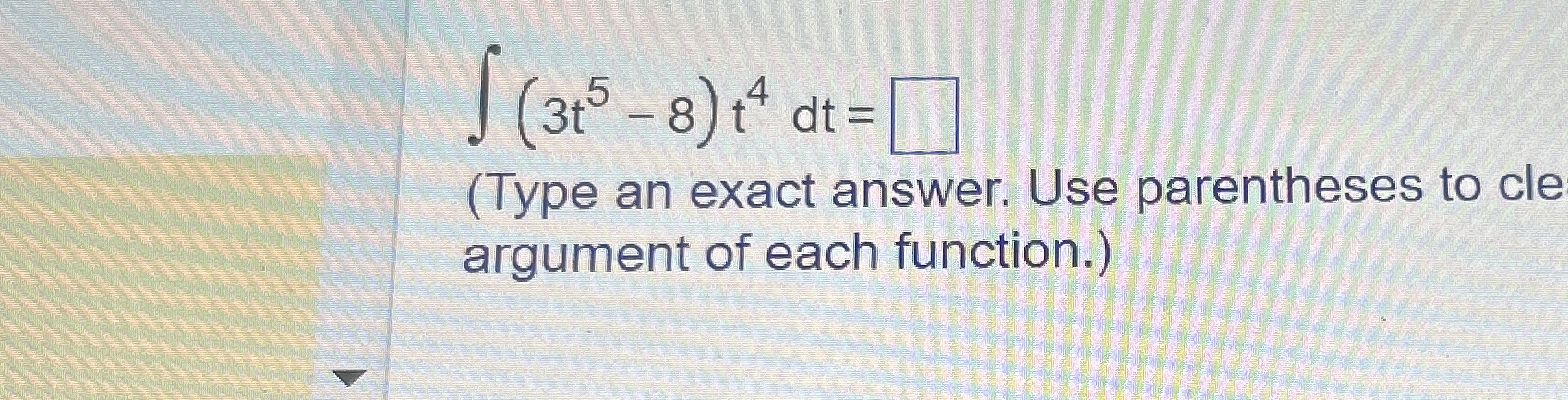 Solved ∫﻿﻿(3t5-8)t4dt=(Type an exact answer. Use parentheses | Chegg.com