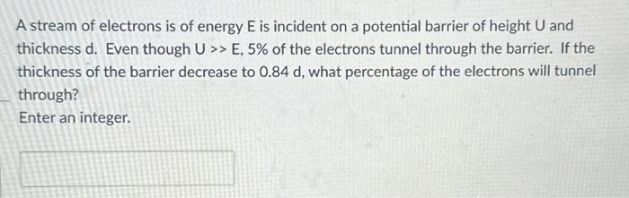 Solved A stream of electrons is of energy E is incident on a | Chegg.com