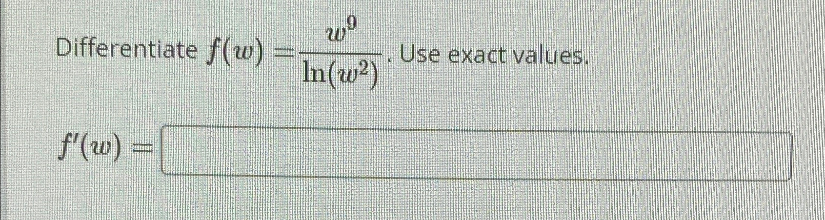 Solved Differentiate f(w)=w9ln(w2). ﻿Use exact values.f'(w)= | Chegg.com