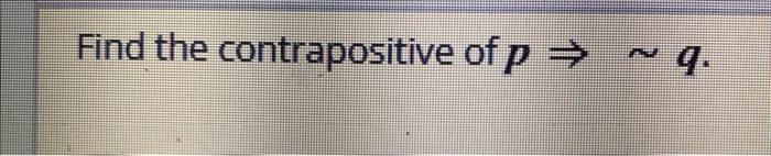 Solved Find the contrapositive of p⇒∼q. | Chegg.com