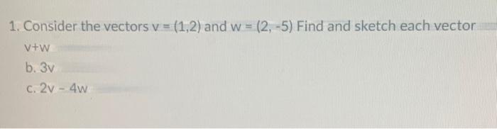 Solved 1. Consider the vectors v = (1,2) and w = (2, -5) | Chegg.com