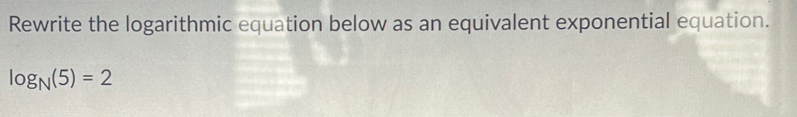 Solved Rewrite the logarithmic equation below as an | Chegg.com