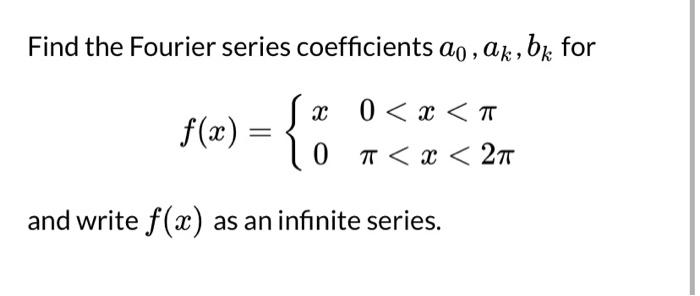Solved Find the Fourier series coefficients a0,ak,bk for | Chegg.com