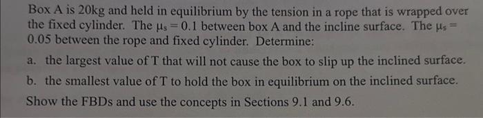 Box A is 20 kg and held in equilibrium by the tension | Chegg.com