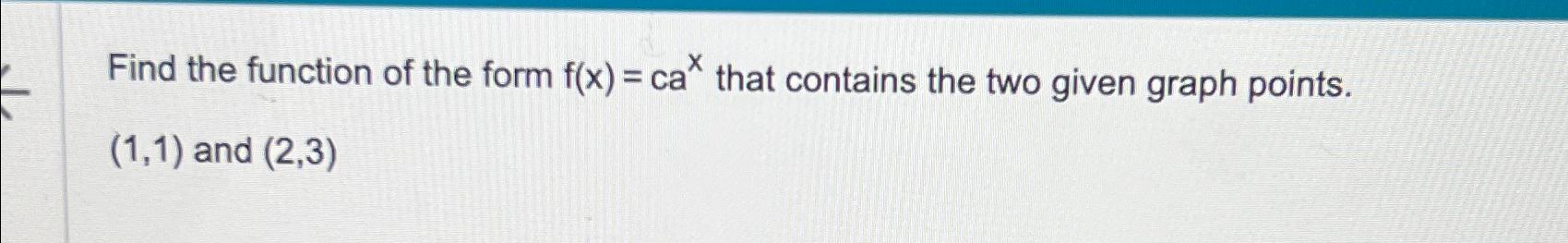 Solved Find the function of the form f(x)=cax ﻿that contains | Chegg.com