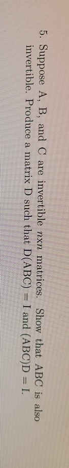 Solved 5. Suppose A, B, and C are invertible nxn matrices. | Chegg.com