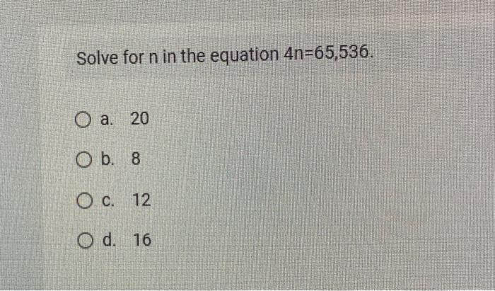 Solved Solve for n in the equation 4n-65,536. O a. 20 O b. 8 | Chegg.com