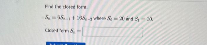 Solved Find the closed form. Sn=6Sn−1+16Sn−2 where S0=20 and | Chegg.com