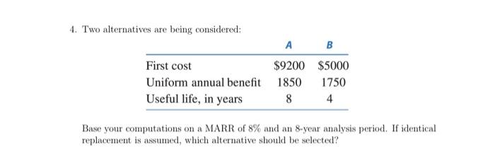 Solved 4. Two alternatives are being considered: Base your | Chegg.com