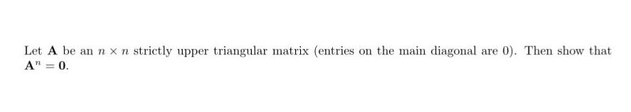 Solved Let A be an n x n strictly upper triangular matrix | Chegg.com