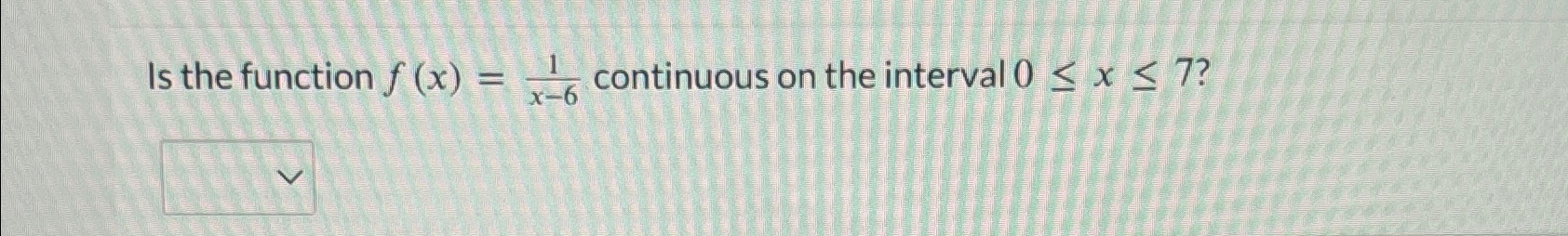 Solved Is the function f(x)=1x-6 ﻿continuous on the interval | Chegg.com