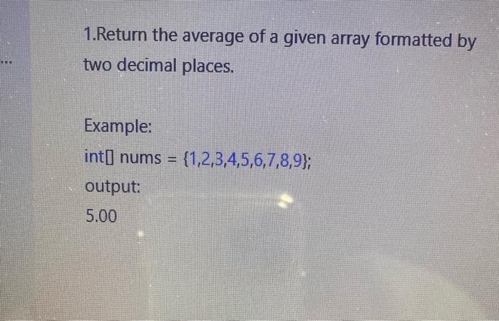 Solved java please1.Return the average of a given array | Chegg.com
