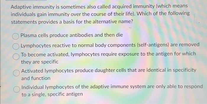 Solved Adaptive immunity is sometimes also called acquired | Chegg.com