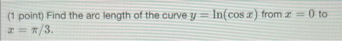 Solved (1 point) Find the arc length of the curve y=ln(cosx) | Chegg.com