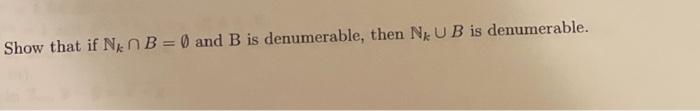 Solved Show that if Nk nB = 0 and B is denumerable, then N | Chegg.com