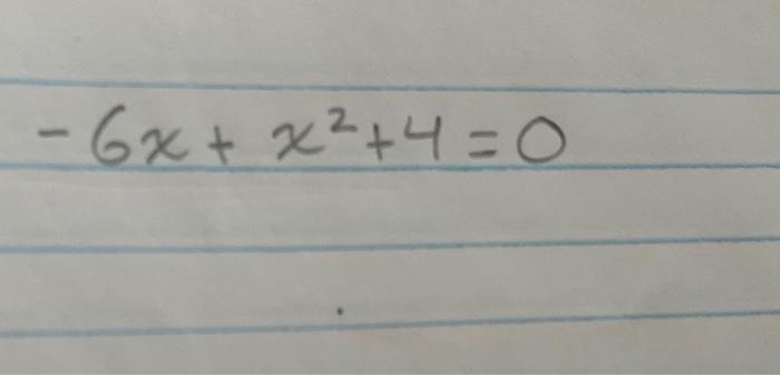 Solved −6x+x2+4=0 | Chegg.com