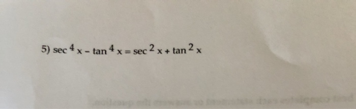 Solved 5) sec 4 x-tan 4 x = sec 2 x + tan 2 x | Chegg.com
