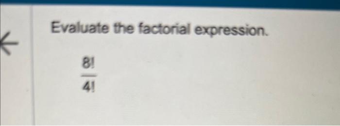 Solved Evaluate the factorial expression. 4!8!Evaluate the | Chegg.com