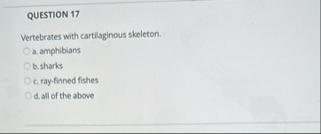 Solved QUESTION 17Vertebrates with cartilaginous skeleton.a. | Chegg.com