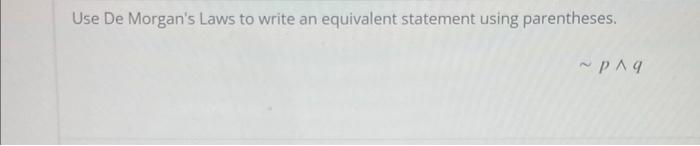 Solved Use De Morgan's Laws to write an equivalent statement | Chegg.com
