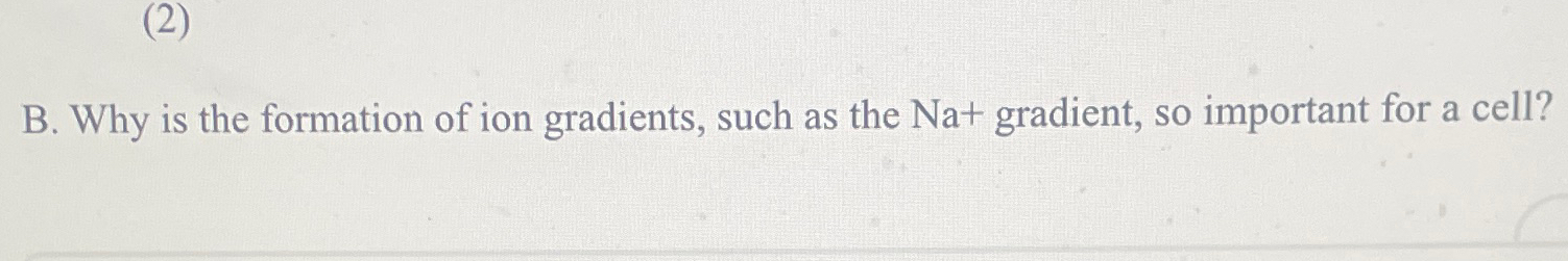 Solved (2)B. ﻿Why is the formation of ion gradients, such as | Chegg.com