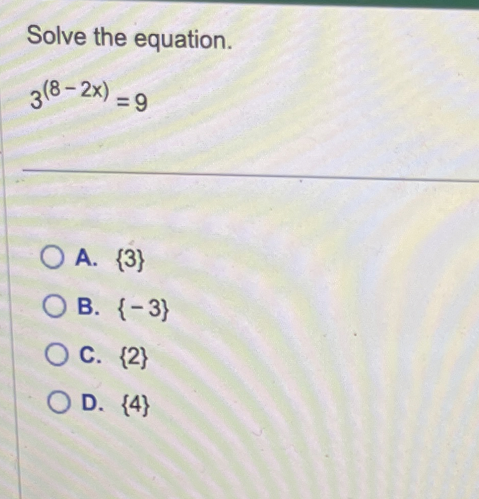 Solved Solve the equation.3(8-2x)=9A. {3}B. {-3}C. {2}D. {4} | Chegg.com