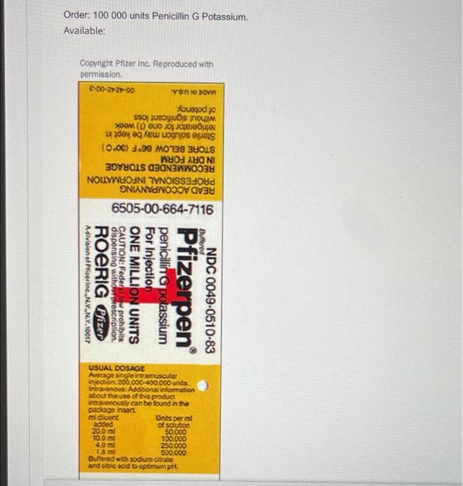 [Solved]: Order: 100 000 units Penicillin G Potassium. Avai