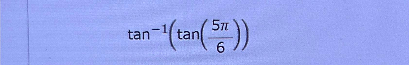 Solved tan-1(tan(5π6)) | Chegg.com