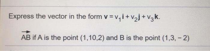 Solved express the vector in the form v= v1i + v2j+v3k. AB | Chegg.com