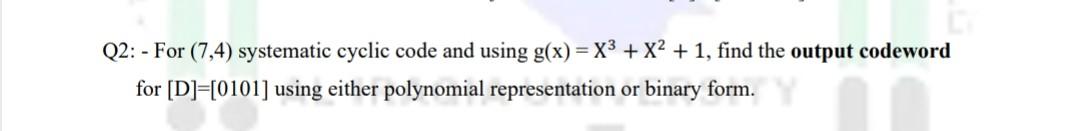 Solved Q2: - For (7,4) systematic cyclic code and using g(x) | Chegg.com