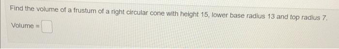 Solved Find the volume of a frustum of a right circular cone | Chegg.com