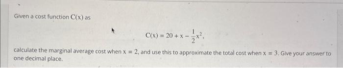 Solved Given a cost function C(x) as C(x)=20+x−21x2 | Chegg.com