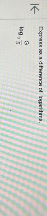 Solved K Express as a difference of logarithms. G - log c 5 | Chegg.com
