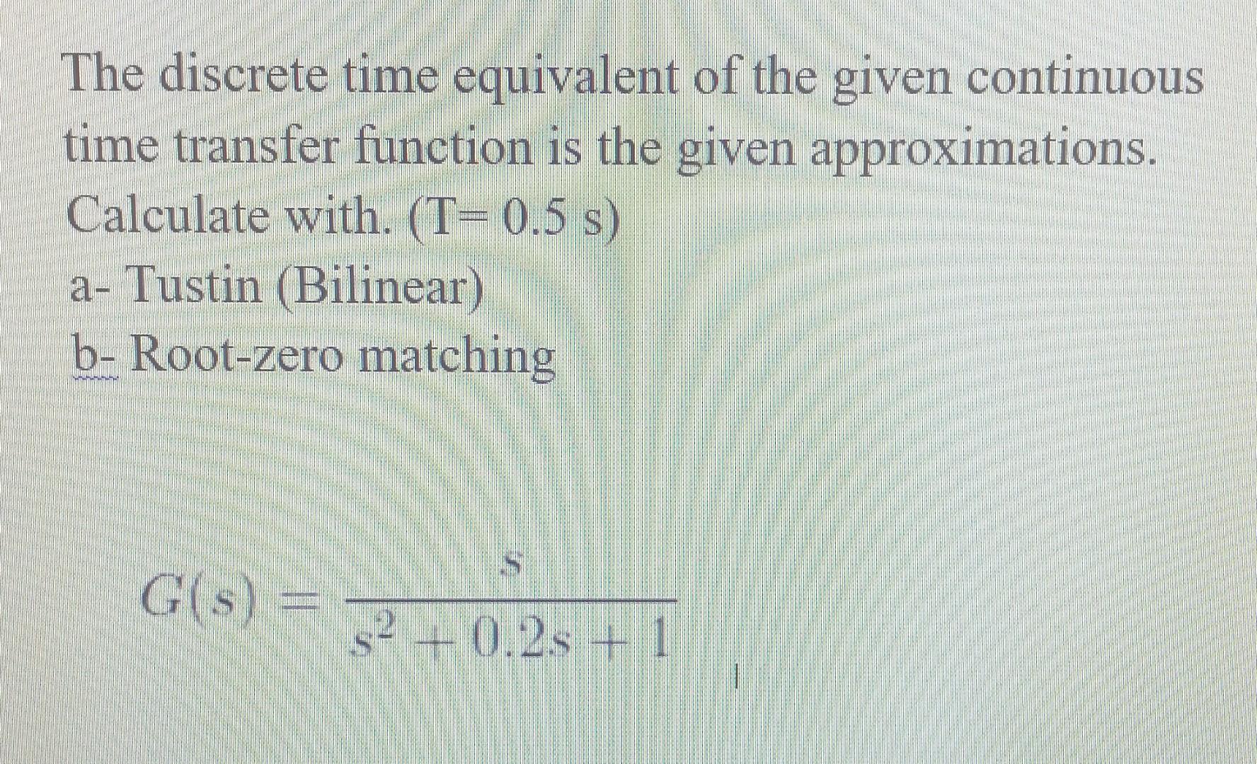 Solved The discrete time equivalent of the given continuous | Chegg.com