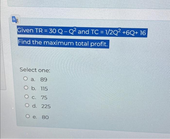 Solved Given TR = 30 Q- Q² and TC = 1/2Q² +6Q+ 16 Find the | Chegg.com