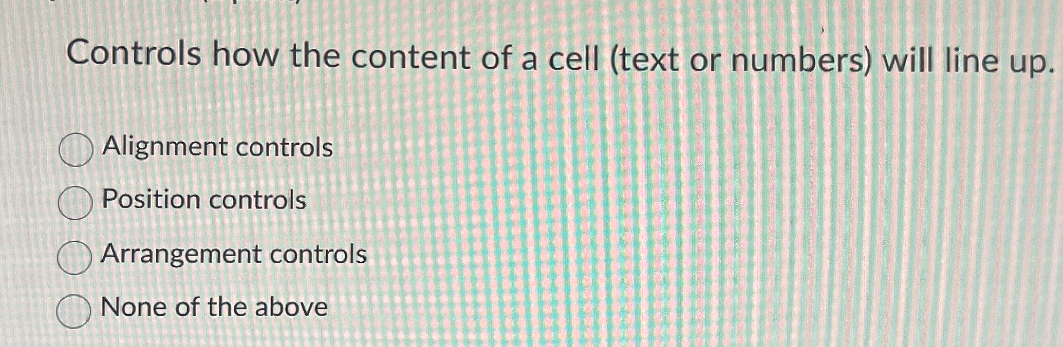 Solved Controls how the content of a cell (text or numbers) | Chegg.com
