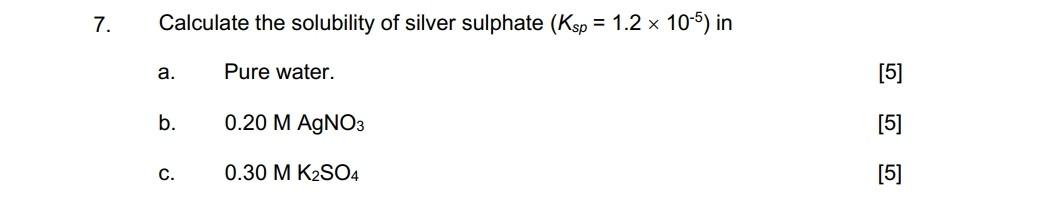 Solved 7. Calculate the solubility of silver sulphate (Ksp = | Chegg.com