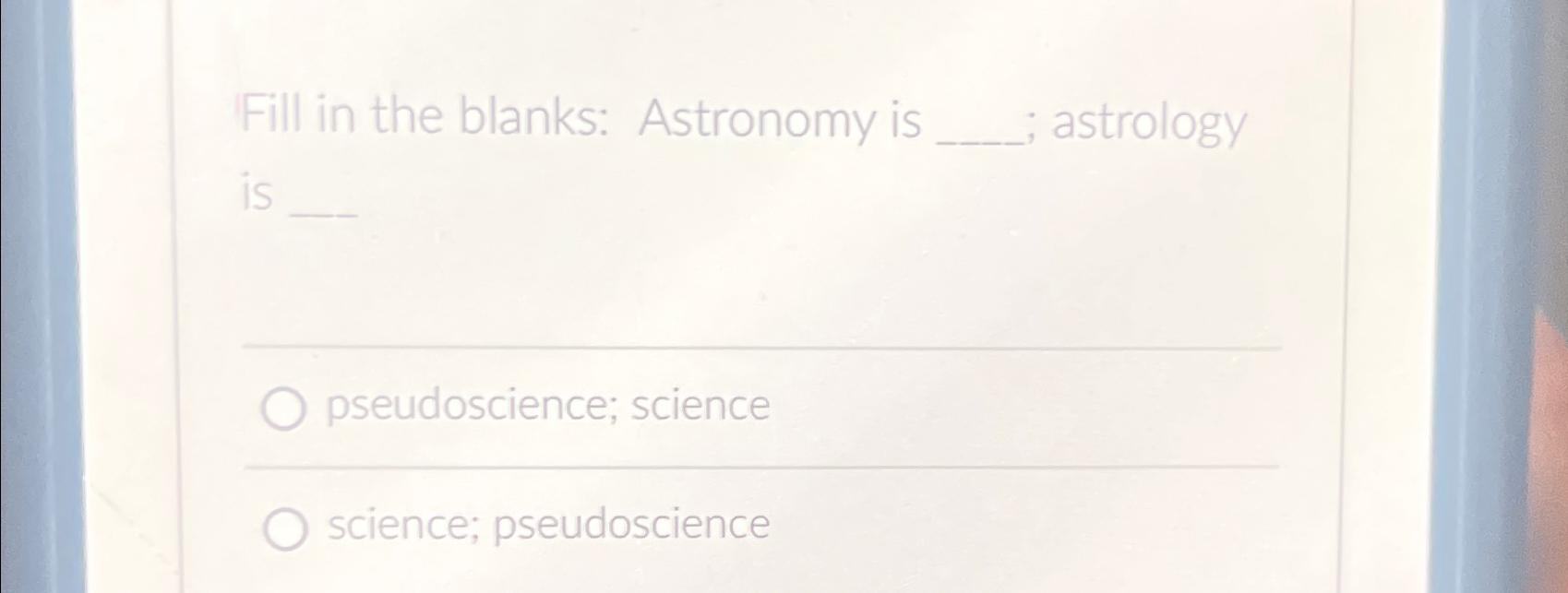 Solved Fill in the blanks: Astronomy is astrology | Chegg.com
