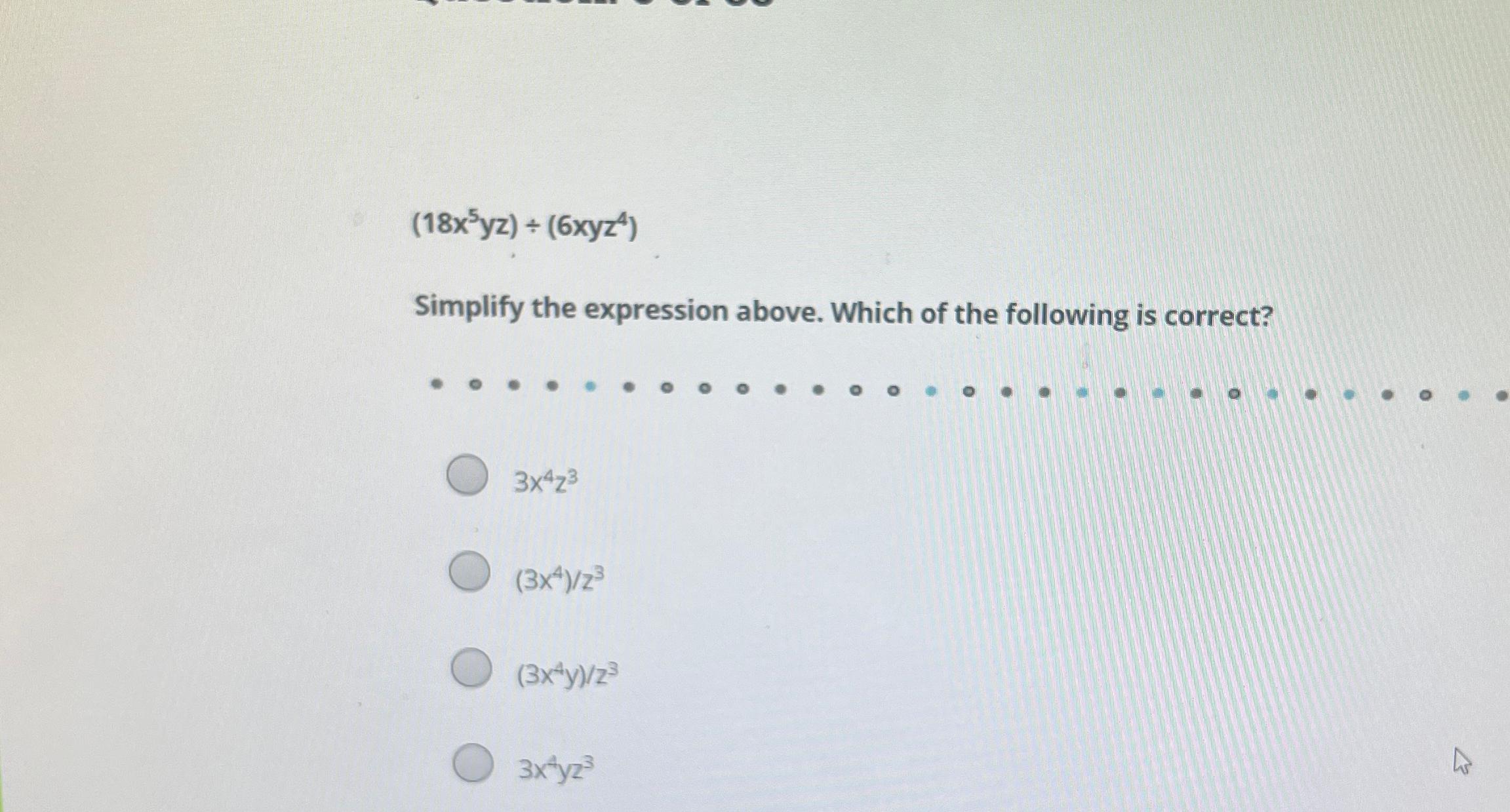 Solved (18x5yz)÷(6xyz4)Simplify the expression above. Which | Chegg.com