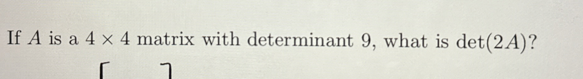 Solved If A ﻿is a 4×4 ﻿matrix with determinant 9 , ﻿what is | Chegg.com