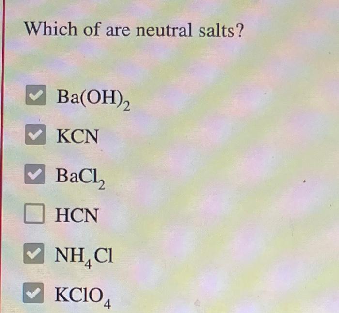 Solved Which of are neutral salts? Ba(OH)2 KCN BaCl2 HCN | Chegg.com